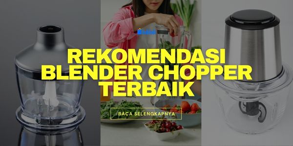 8 Merk Blender Chopper Terbaik, Memasak Jadi Lebih Mudah dan Efisien