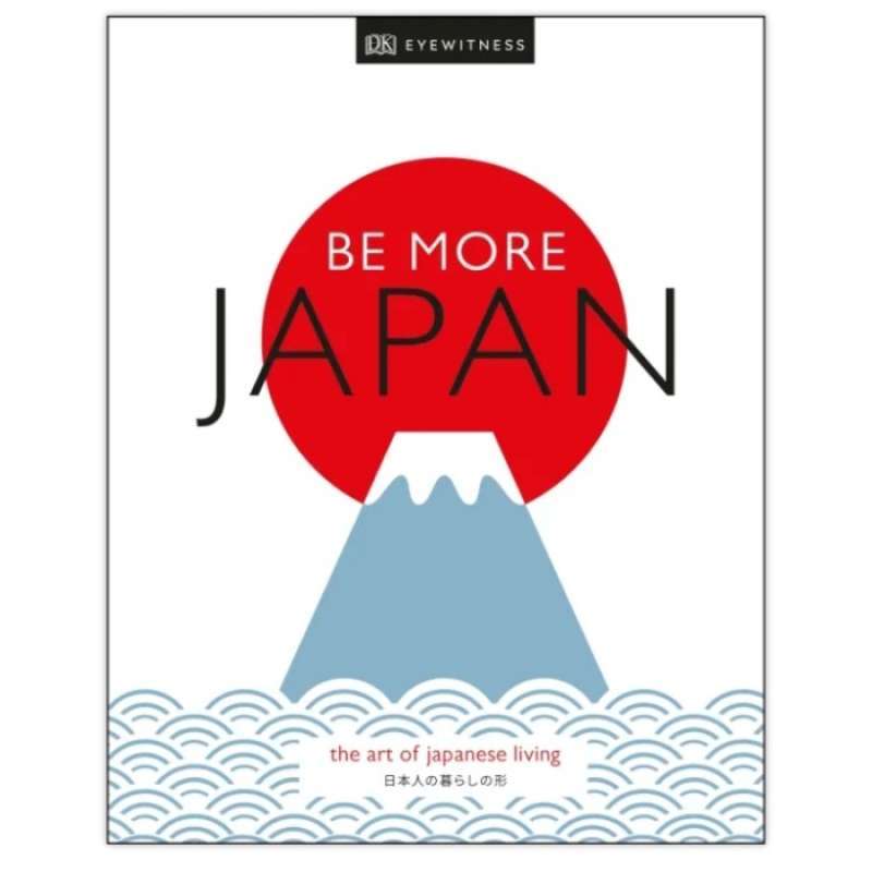 Jual Dk: Be More Japan The Art Of Japanese Living ( Dk Eyewitness) Di ...