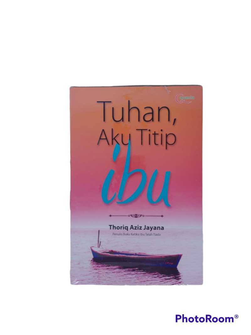 Jual TUHAN AKU TITIP IBU THORIQ AZIZ JAYANA PENULIS BUKU KETIKA IBU ... Jual TUHAN AKU TITIP IBU THORIQ AZIZ JAYANA PENULIS BUKU KETIKA IBU ...
