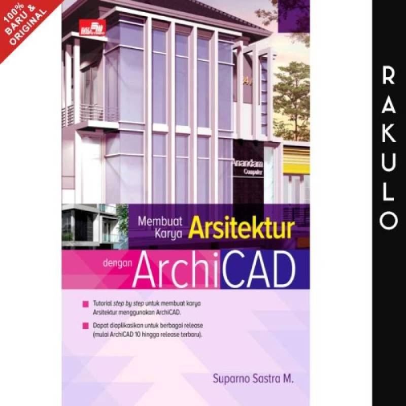 Jual Buku Membuat Karya Arsitektur Dengan Archicad by Suparno Sastra M ...
