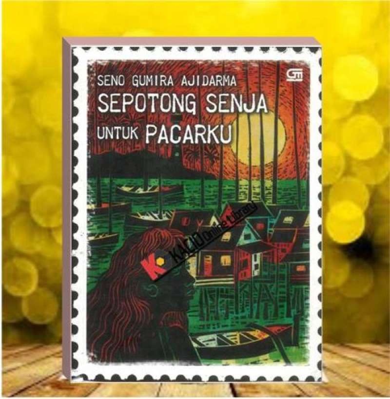 Jual Sepotong Senja untuk Pacarku. Seno Gumira Ajidarma. 2002. Jakarta ...