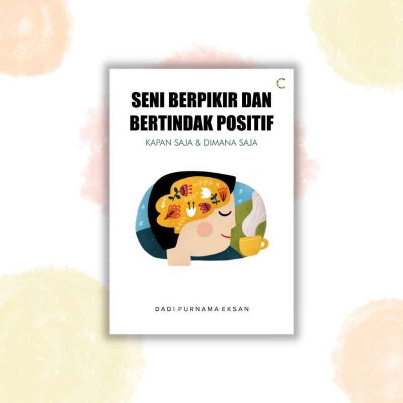 Jual BUKU SENI BERPIKIR DAN BERTINDAK POSITIF KAPAN SAJA DAN DIMANA ...